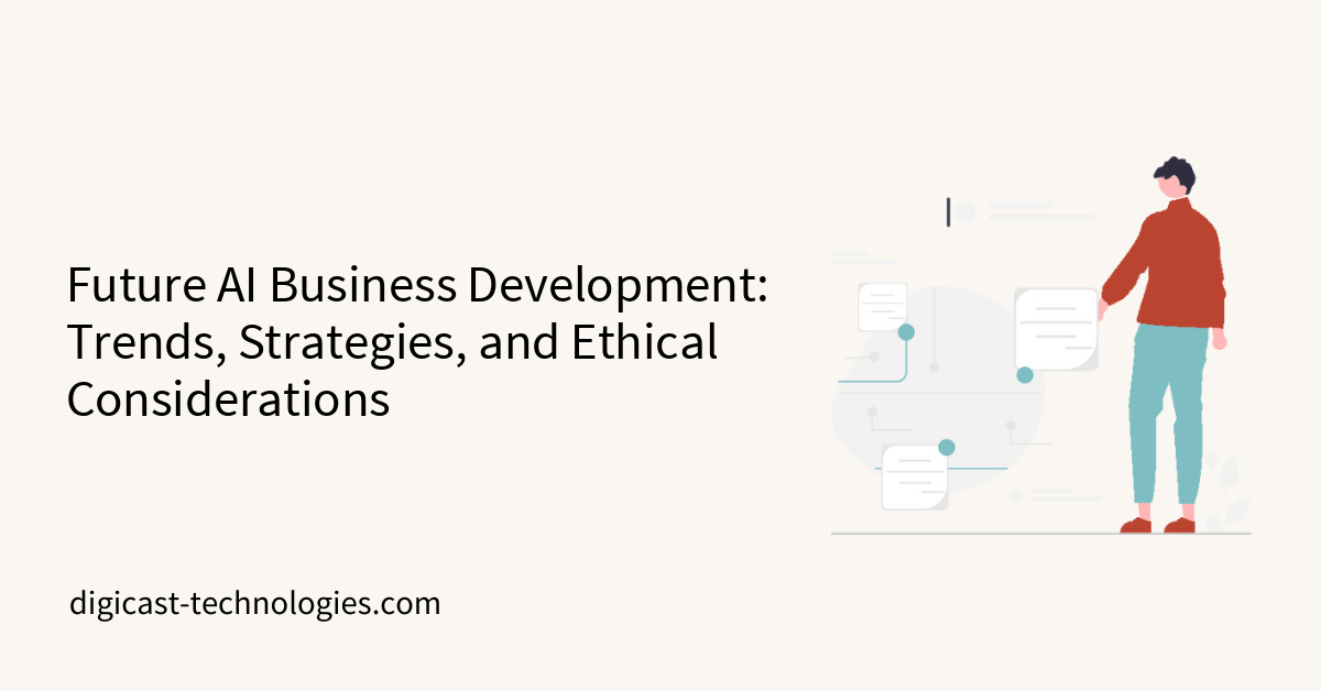 Future AI Business Development: Trends, Strategies, and Ethical ...